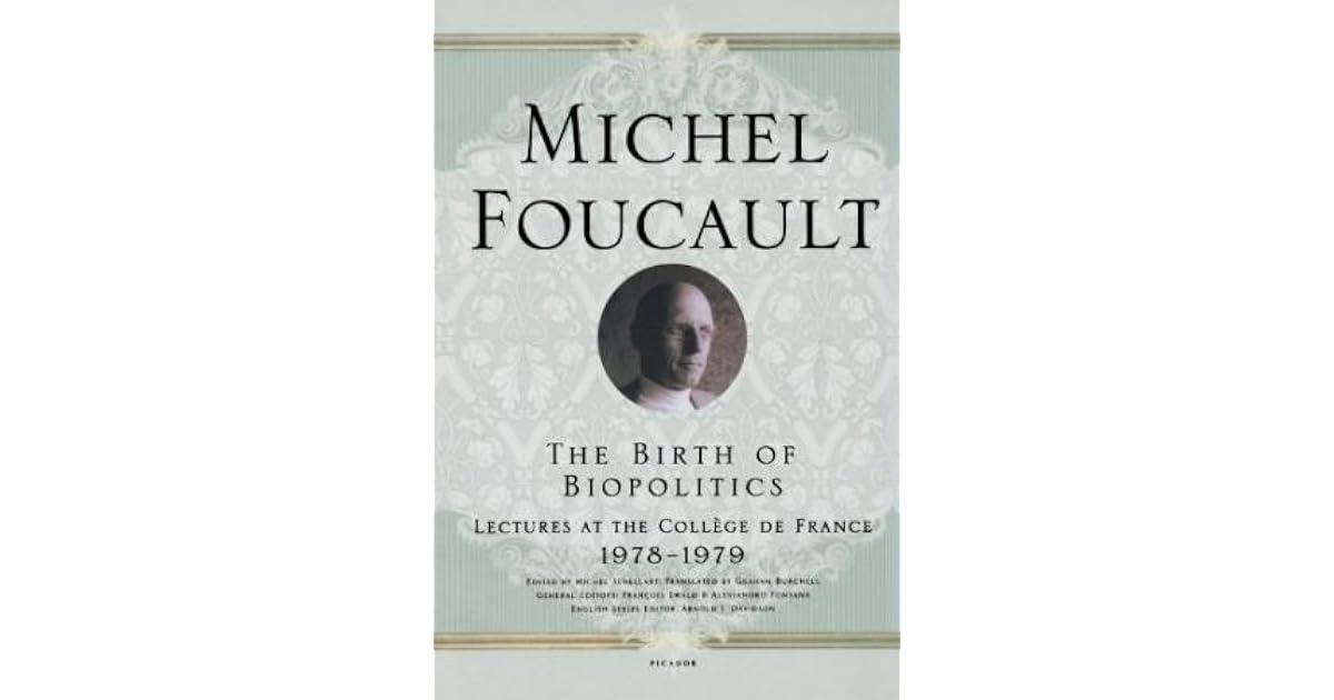 The Birth of Biopolitics: Lectures at the Collège de France, 1978-1979 ...