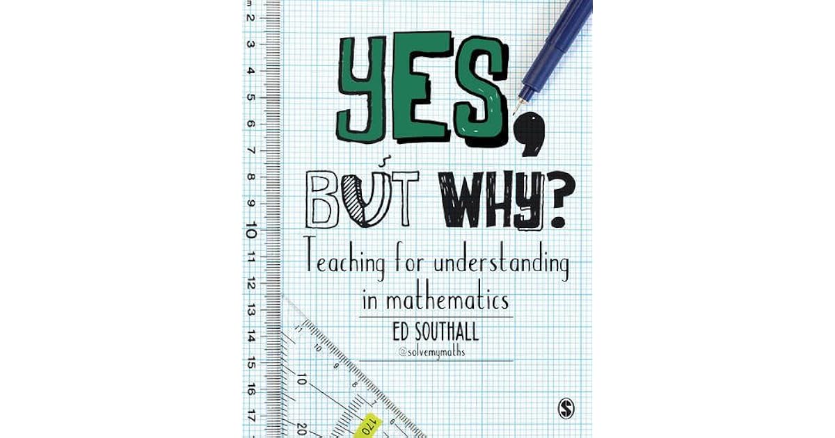 Yes, but why? Teaching for understanding in mathematics by Ed Southall