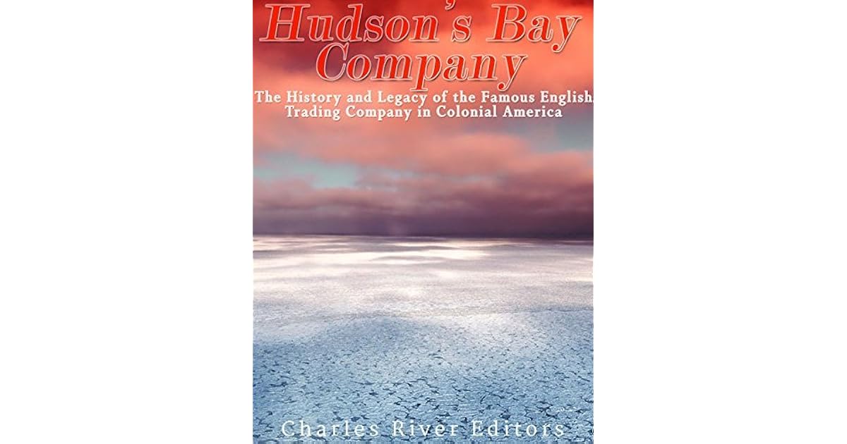 The Hudson’s Bay Company: The History and Legacy of the Famous English ...