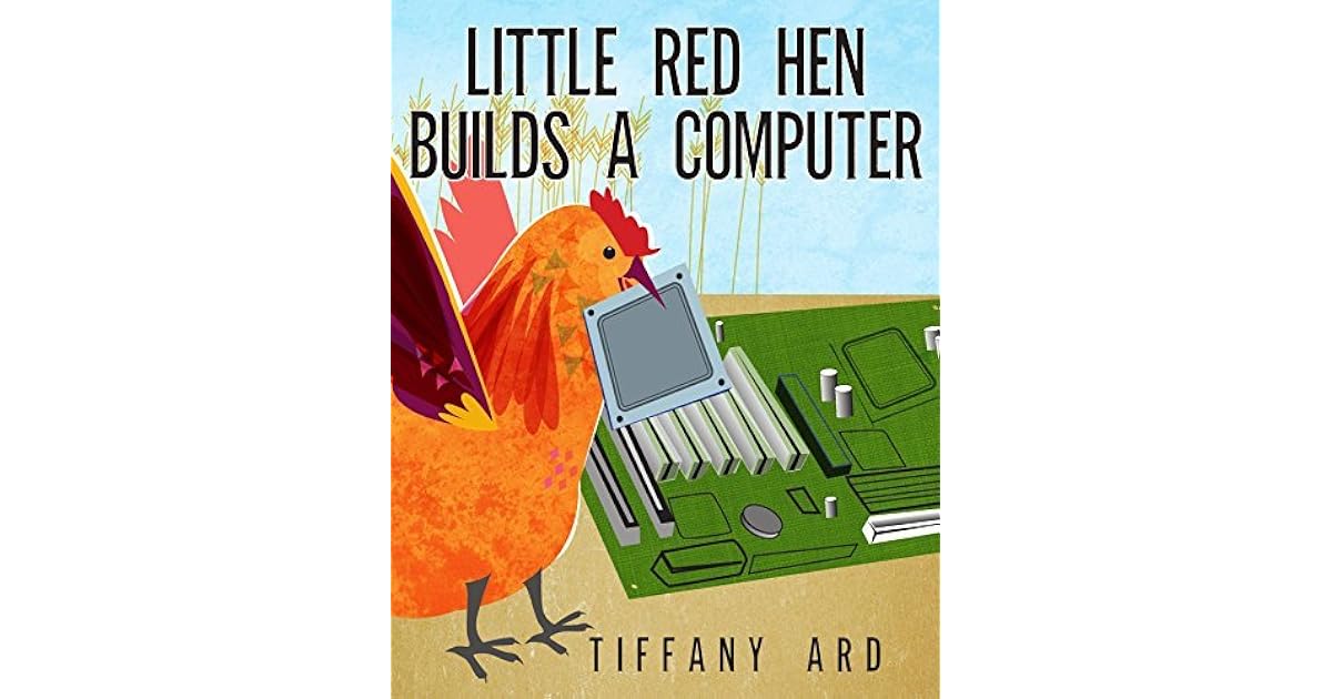 Little Red Hen Builds a Computer by Tiffany Ard
