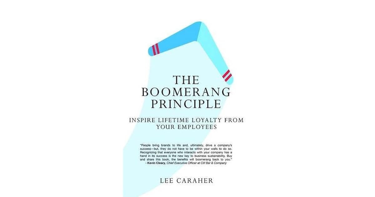 The Boomerang Principle: Inspire Lifetime Loyalty from Your Employees ...