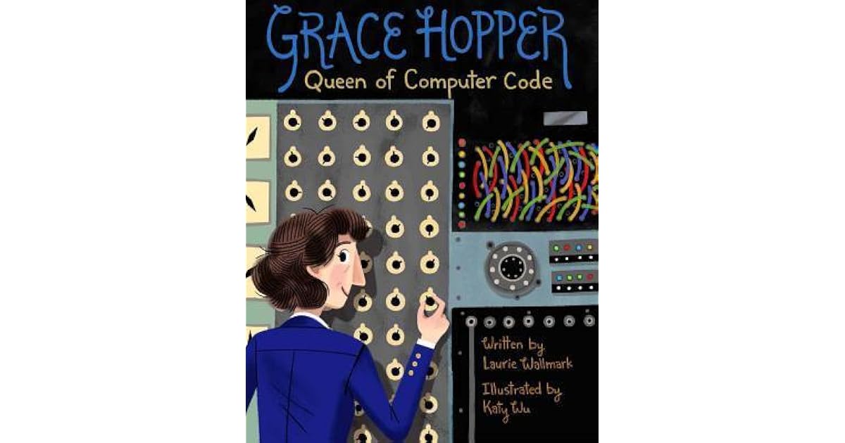 Grace Hopper: Queen of Computer Code by Laurie Wallmark