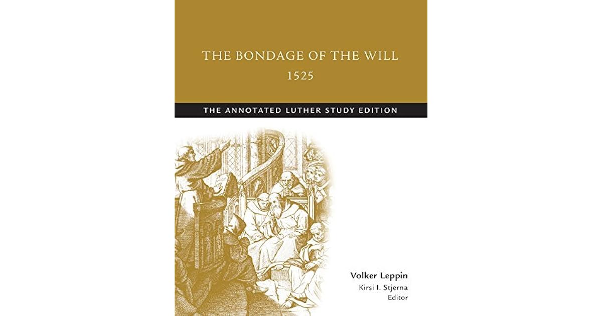 The Bondage of the Will, 1525: The Annotated Luther Study Edition by ...