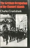 The German Occupation Of The Channel Islands by Charles Greig Cruickshank