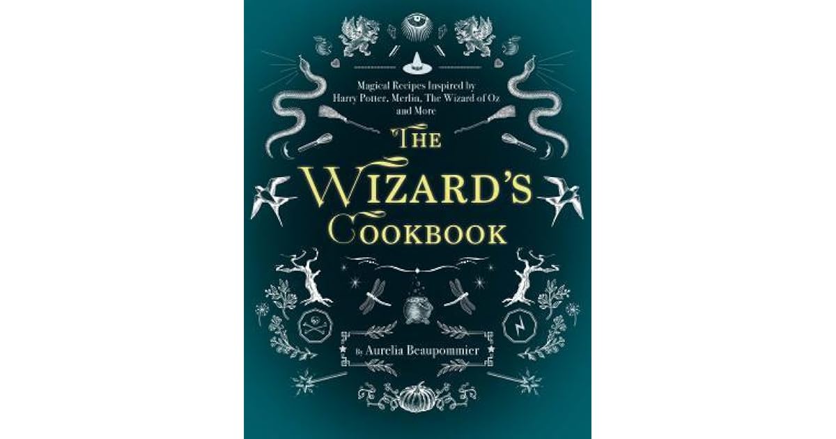 The Wizard's Cookbook: Magical Recipes Inspired by Harry Potter, Merlin ...