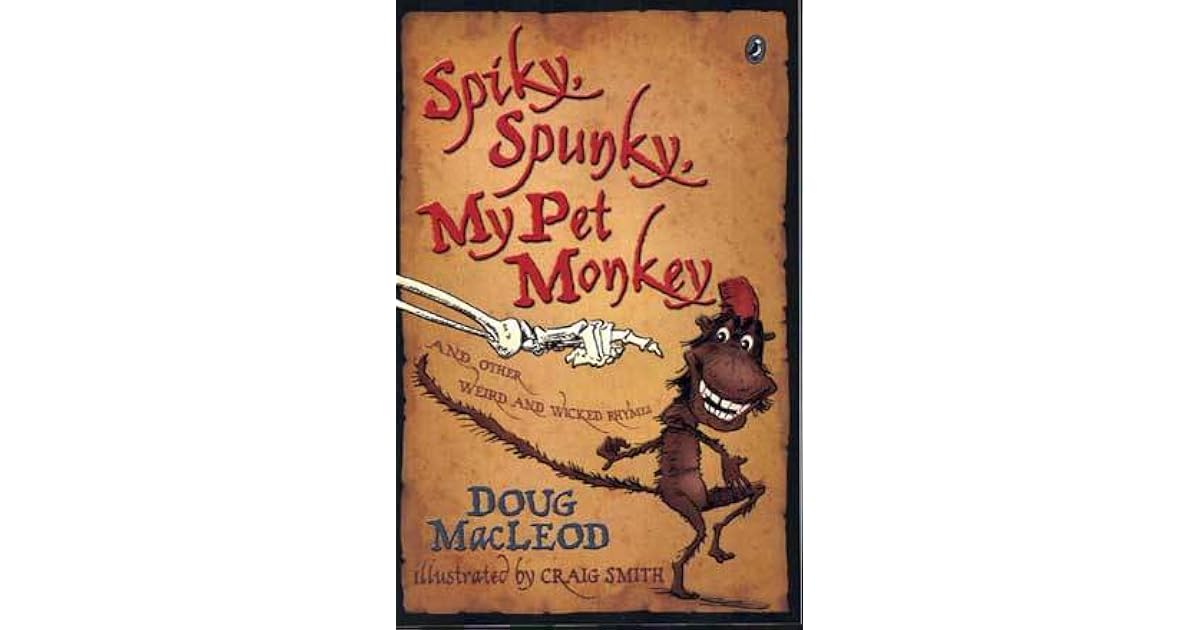 Spiky, Spunky, My Pet Monkey: Weird and Wicked Rhymes by Doug MacLeod