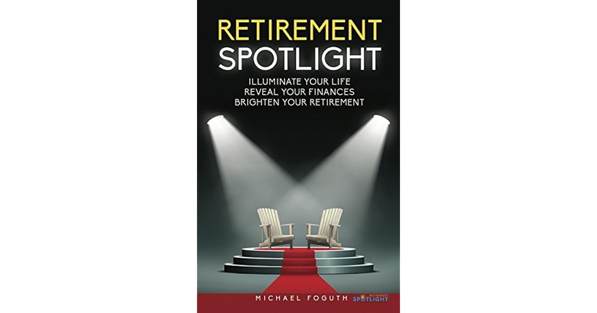 Retirement Spotlight: Illuminate Your Life, Reveal Your Financial ...