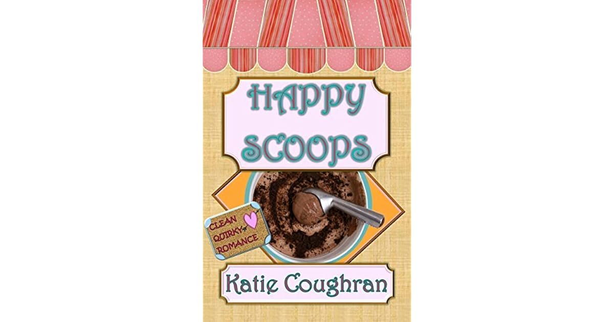 Happy Scoops (Clean and Quirky Romance Book 1) by Katie Coughran
