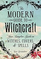 The Modern Guide to Witchcraft: Your Complete Guide to Witches, Covens ...