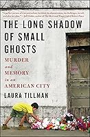 The Long Shadow of Small Ghosts: Murder and Memory in an American City ...