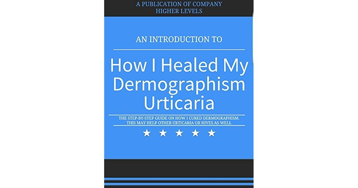 How I Cured Dermographism Urticaria: This May Help Cure Other Urticaria ...