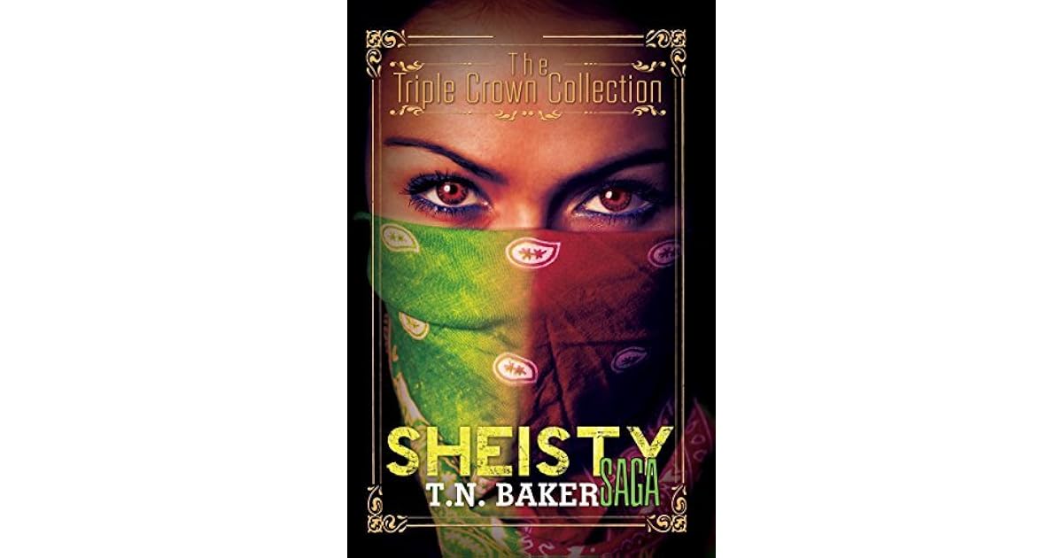 The Sheisty Saga: Triple Crown Collection by T.N. Baker