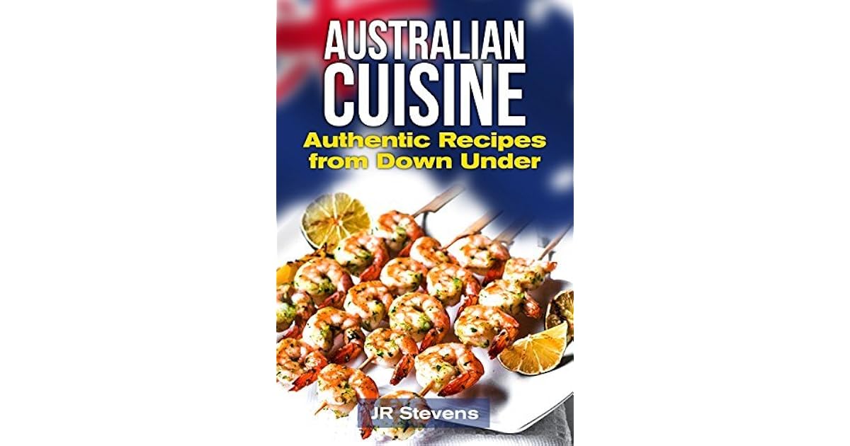 Australian Cuisine: A Cookbook with Recipes from Down Under and the ...