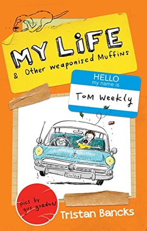 Tom Weekly 5: My Life and Other Weaponised Muffins by Tristan Bancks