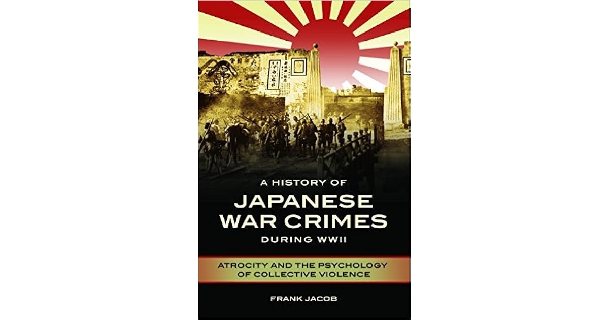A History of Japanese War Crimes During WWII: Atrocity and the ...