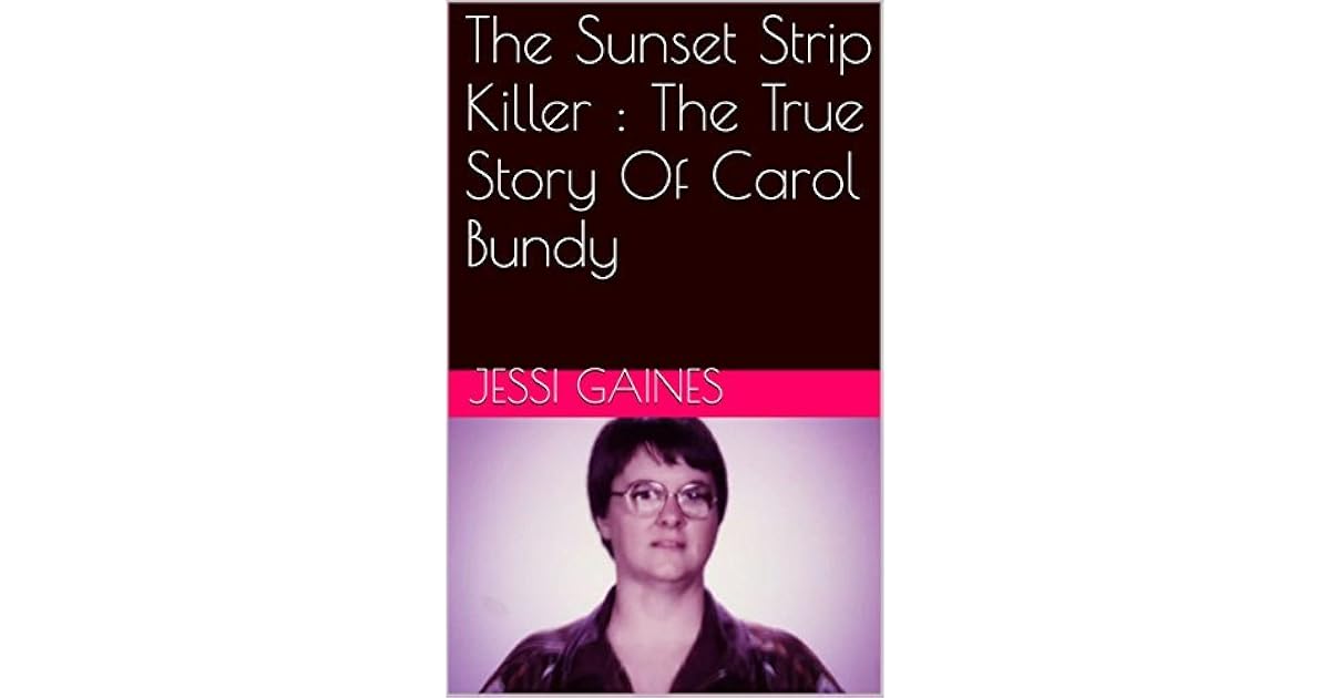 The Sunset Strip Killer : The True Story Of Carol Bundy by Jessi Gaines