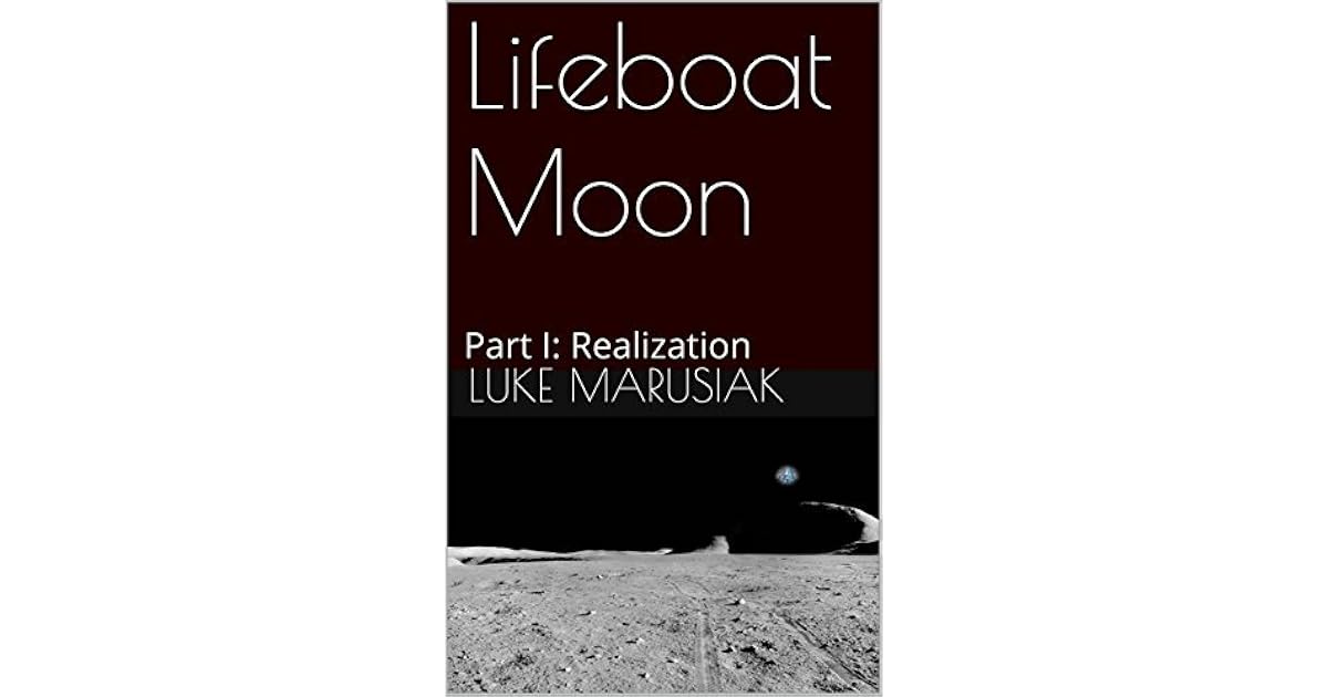 Lifeboat Moon: Part I: Realization by Luke Marusiak