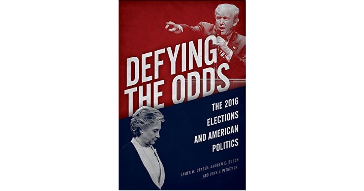 Defying the Odds: The 2016 Elections and American Politics by James W ...