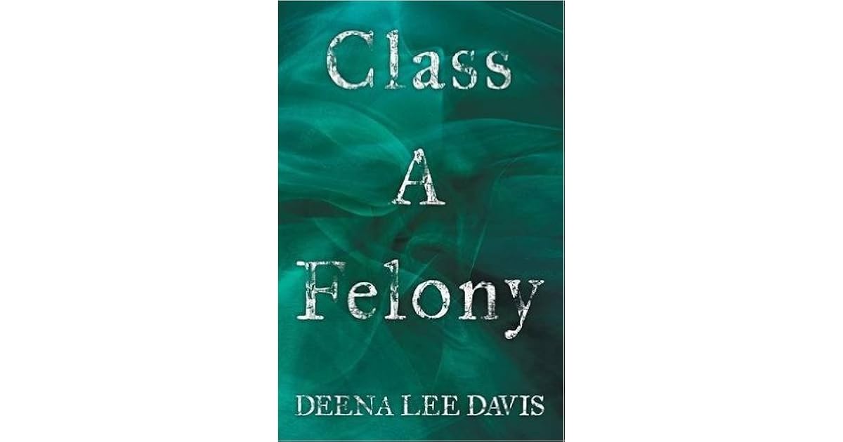 Class A Felony by Deena Lee Davis