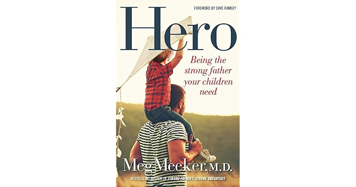 Hero: Being the Strong Father Your Children Need by Meg Meeker