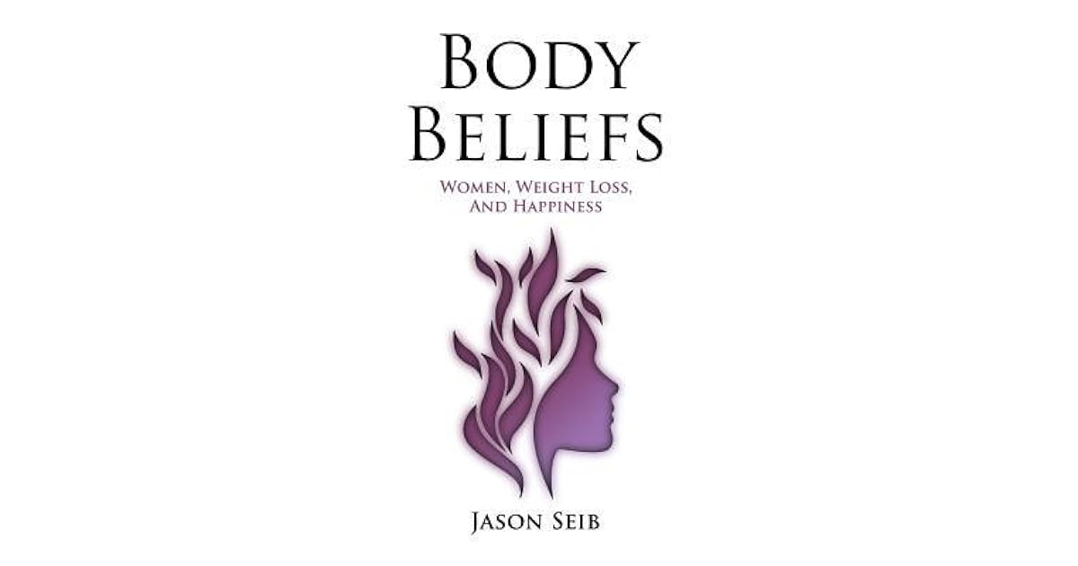 Body Beliefs - Women, Weight Loss, and Happiness by Jason Seib