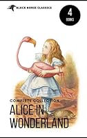 Alice in Wonderland: The Complete Collection by Lewis Carroll