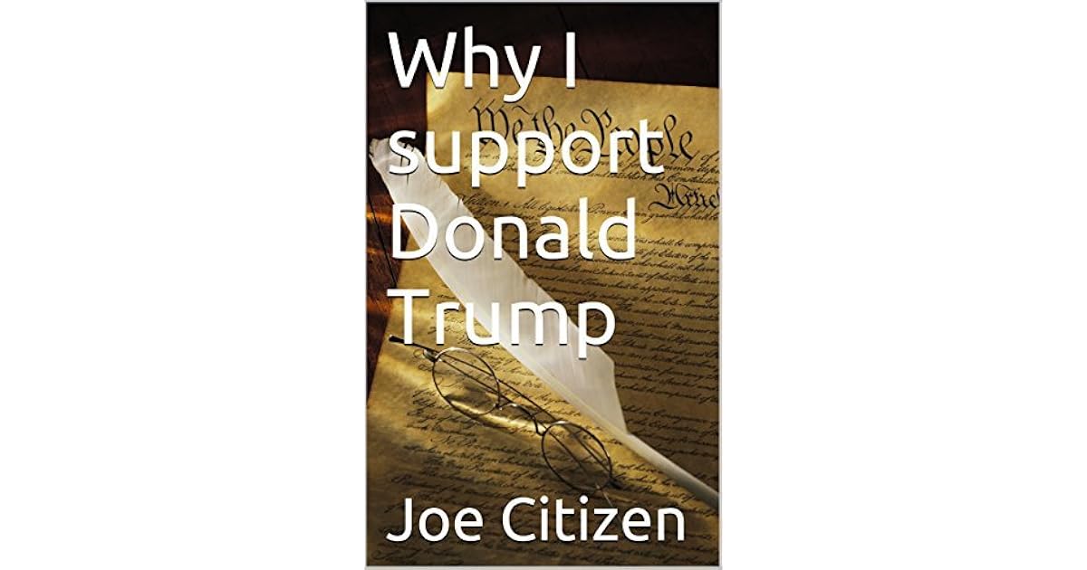Why I support Donald Trump by Joe Citizen