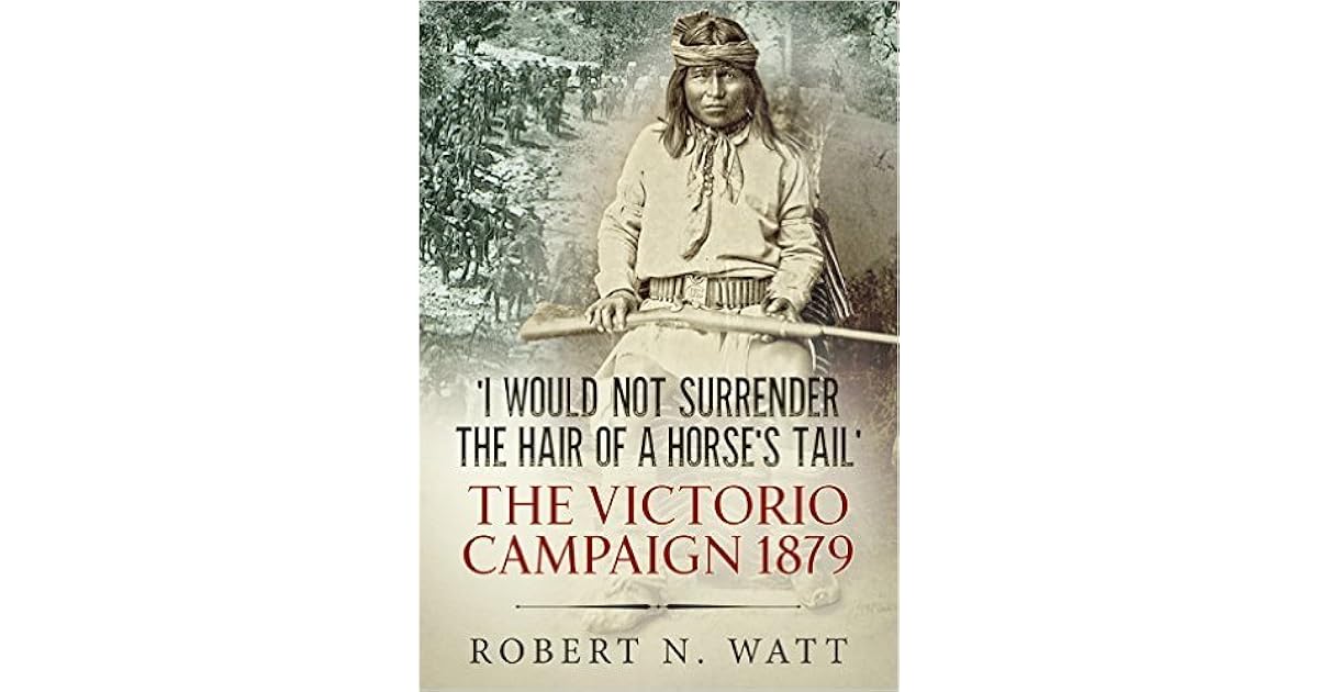 'I Would Not Surrender the Hair of a Horse's Tail': The Victorio ...