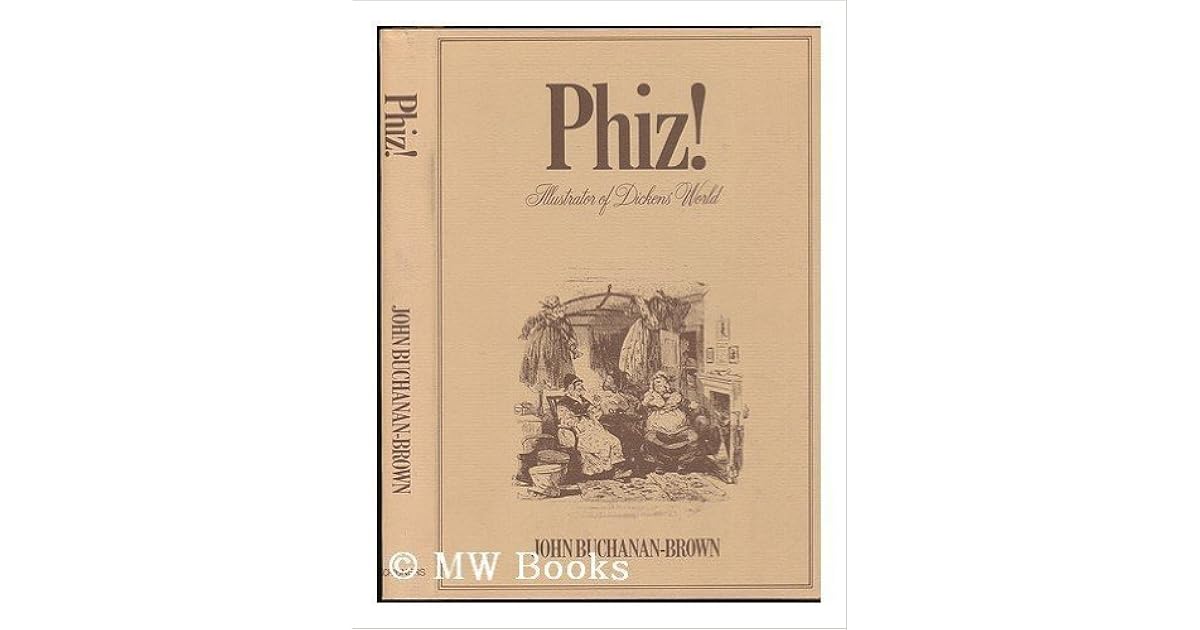 Phiz! Illustrator Of Dickens' World by John Buchanan-Brown