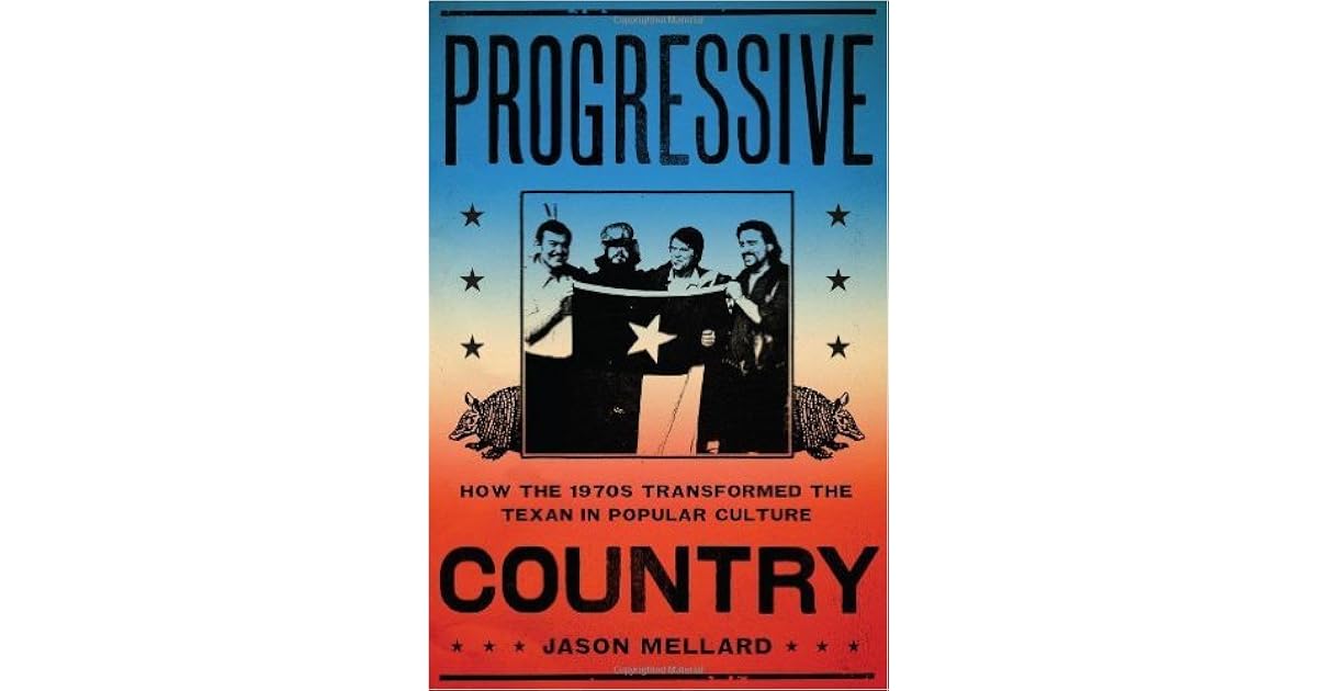 Progressive Country: How the 1970s Transformed the Texan in Popular ...