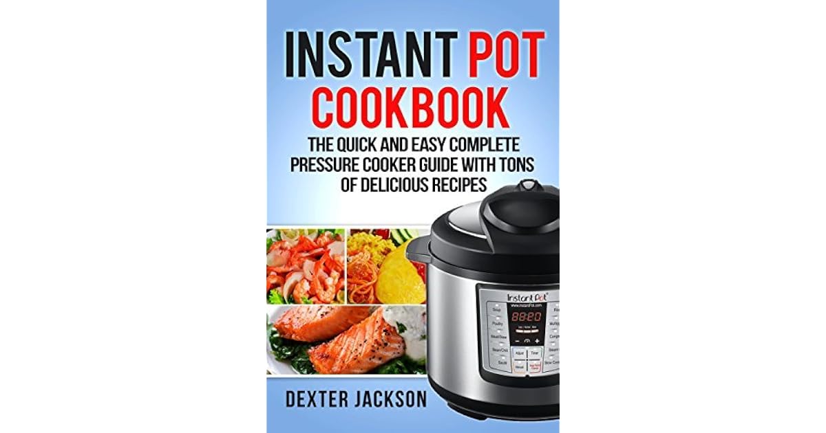 Instant Pot Cookbook and Beginner's Guide: The Quick and Easy Complete ...