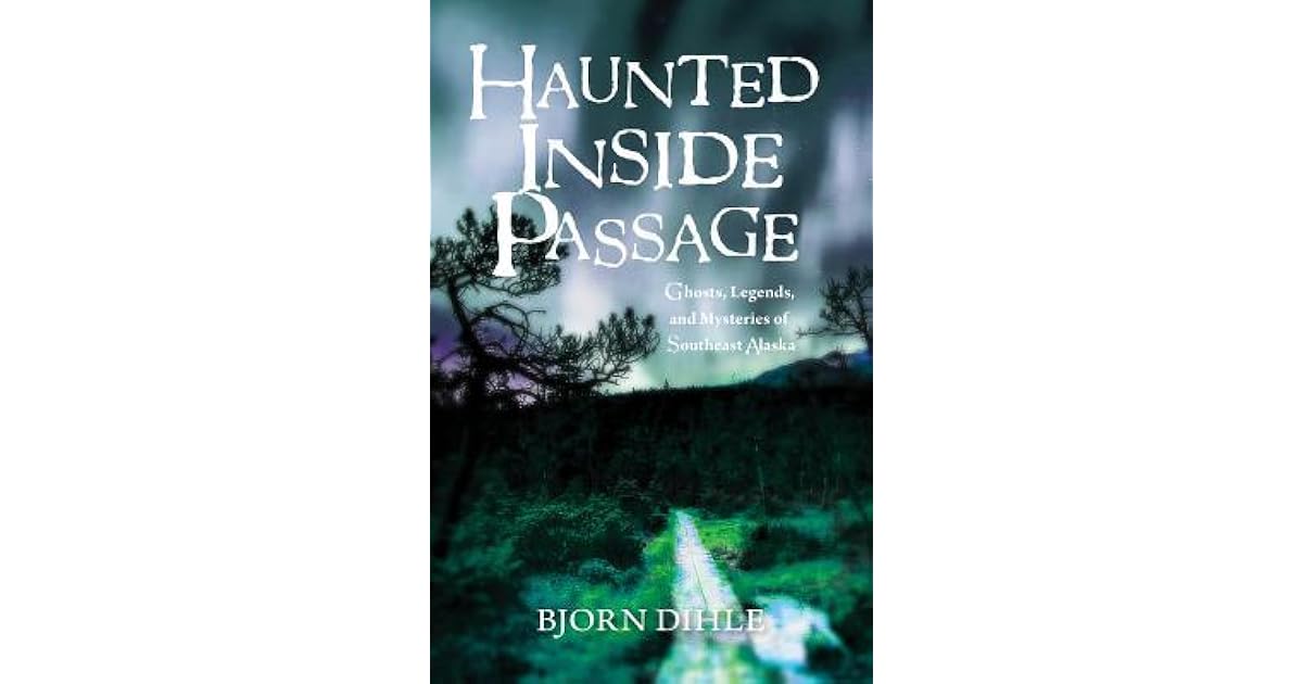 Haunted Inside Passage: Ghosts, Legends, and Mysteries of Southeast ...