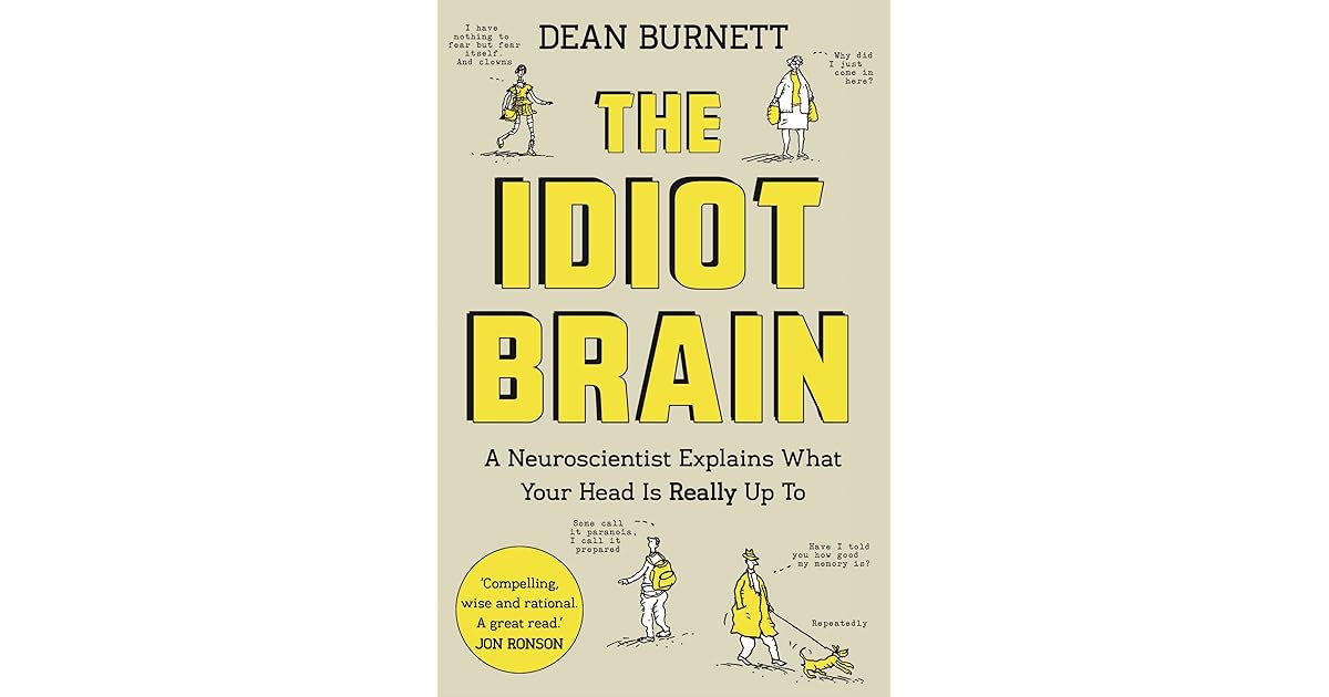 The Idiot Brain: A Neuroscientist Explains What Your Head is Really Up ...
