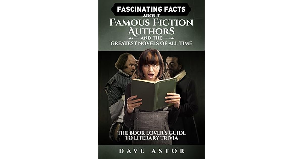 Fascinating Facts About Famous Fiction Authors and the Greatest Novels ...