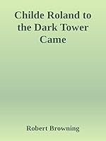Childe Roland To The Dark Tower Came by Robert Browning