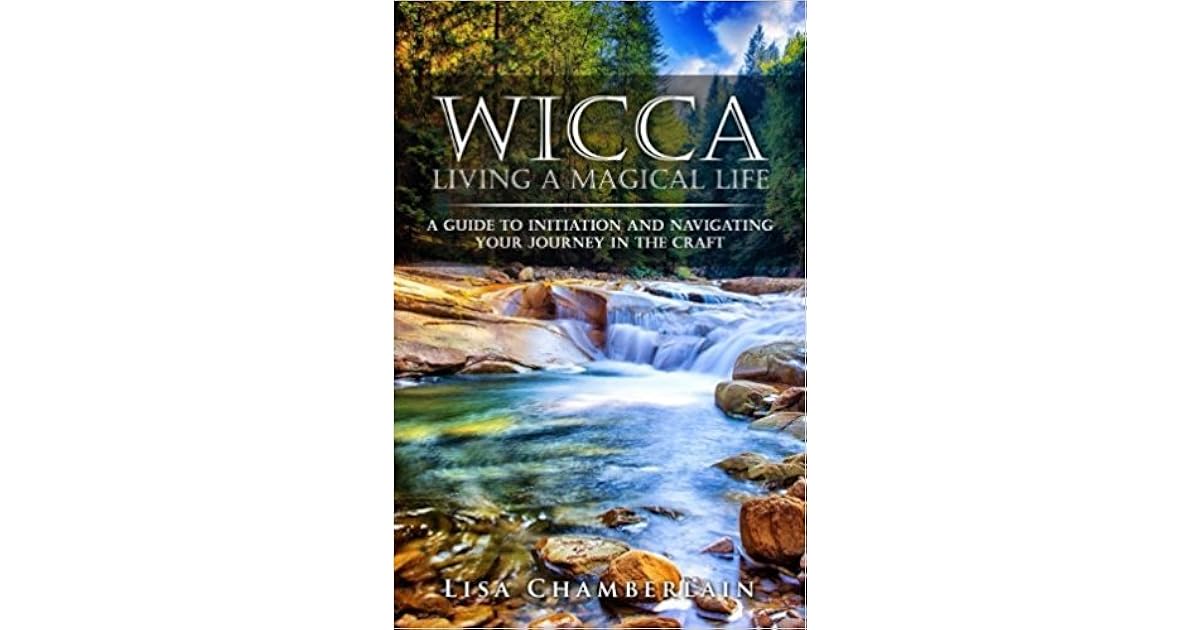 Wicca Living a Magical Life: A Guide to Initiation and Navigating Your ...
