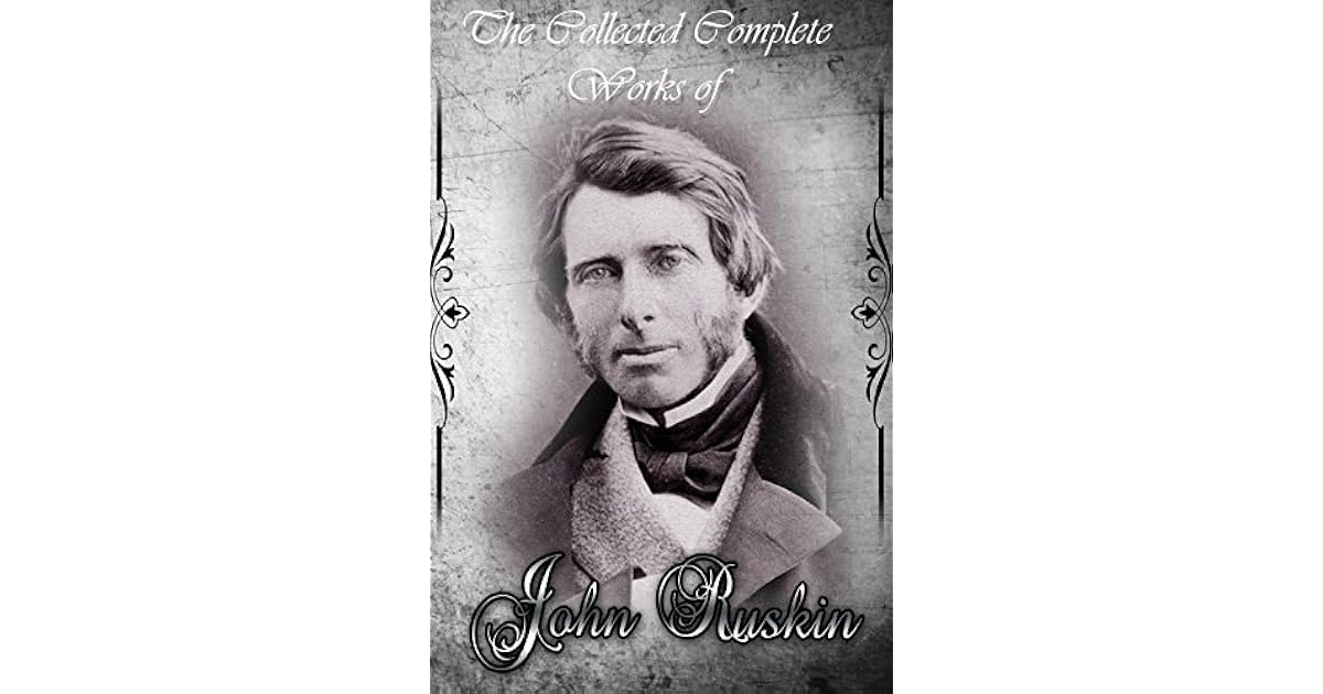 The Collected Complete Works of John Ruskin by John Ruskin