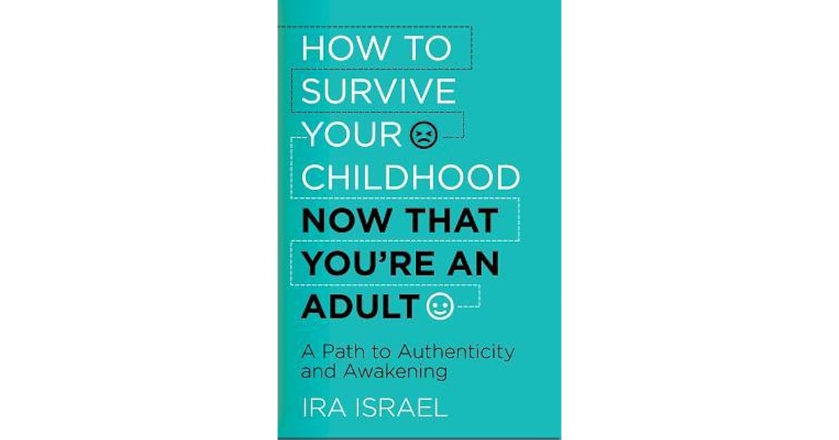 How to Survive Your Childhood Now That You're an Adult: A Path to ...