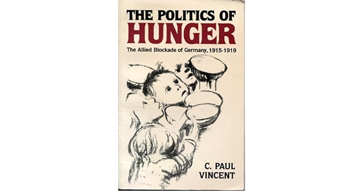 The Politics of Hunger: The Allied Blockade of Germany, 1915-1919 by C ...