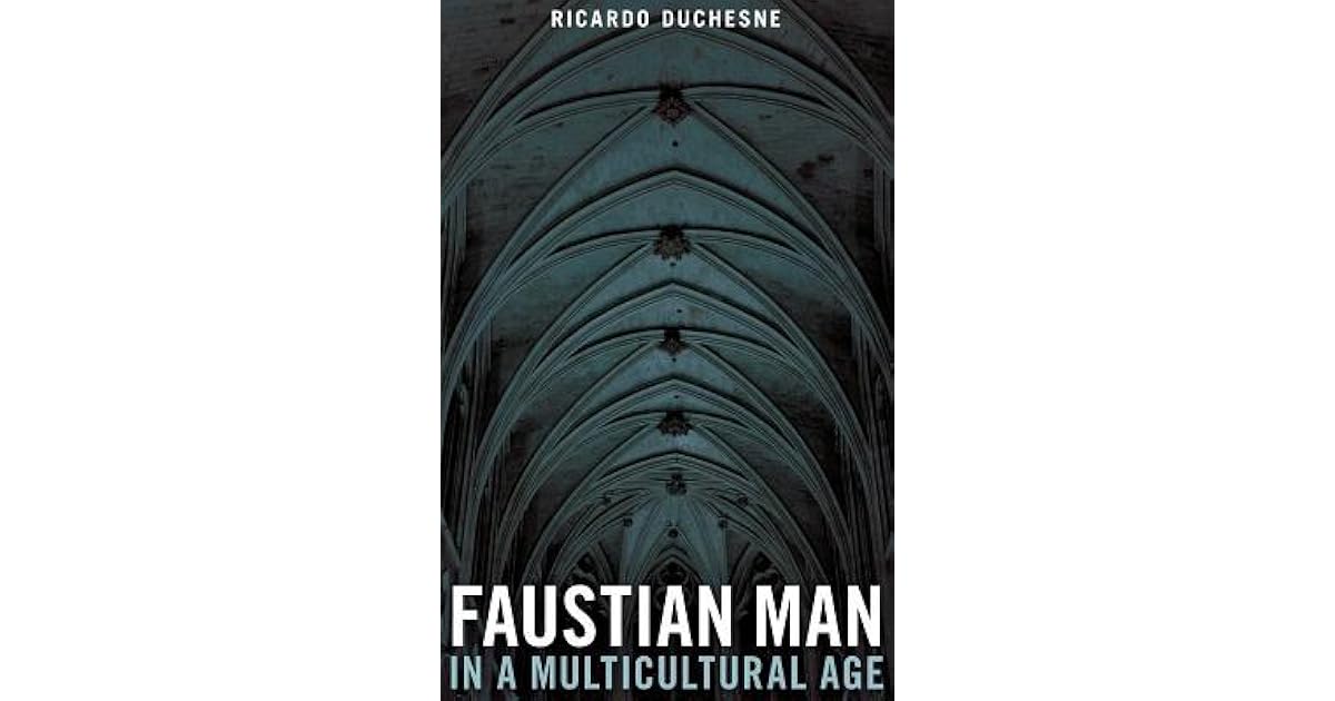 Faustian Man in a Multicultural Age by Ricardo Duchesne