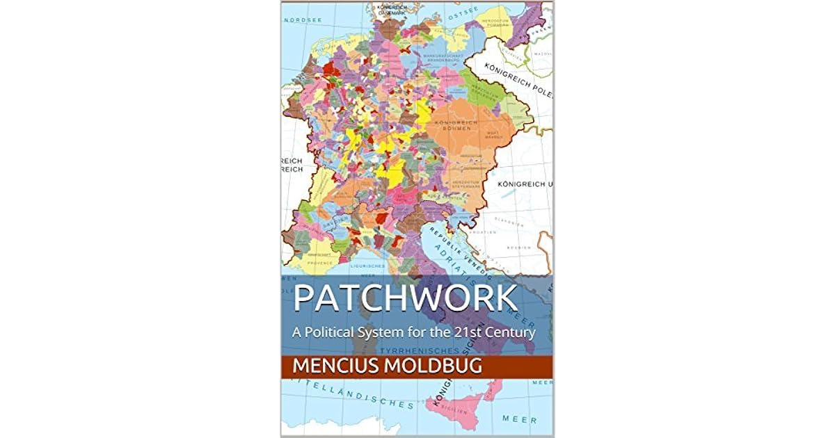Patchwork: A Political System for the 21st Century by Mencius Moldbug