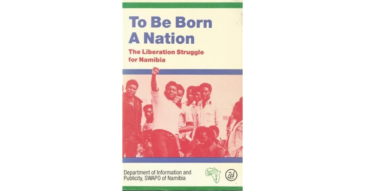 To be born a nation: The liberation struggle for Namibia by SWAPO