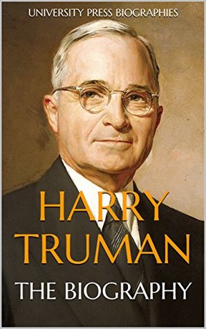Harry Truman: The Biography by University Press Biographies