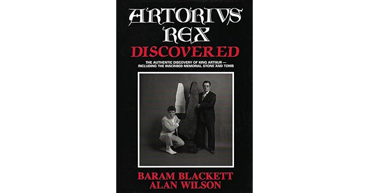 Artorius Rex Discovered: The authentic discovery of King Arthur ...