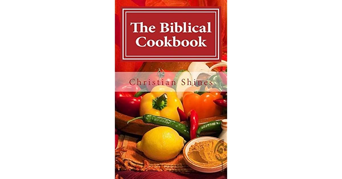 The Biblical Cookbook: Plant based diet by Christian Shines