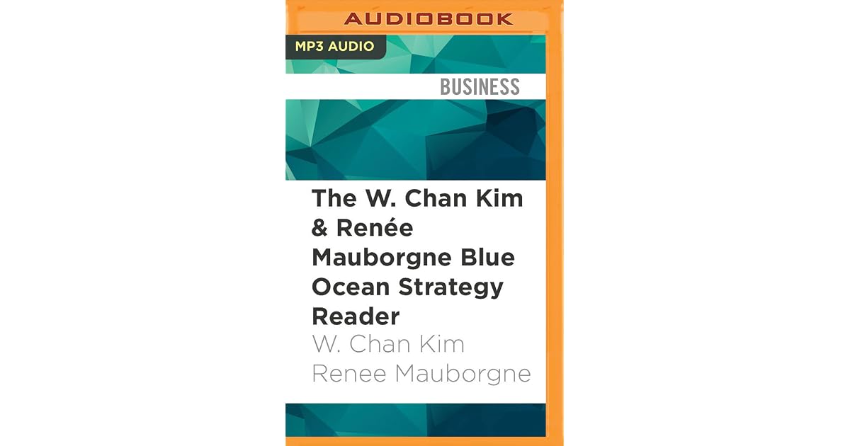 The W. Chan Kim Renée Mauborgne Blue Ocean Strategy Reader: The Iconic ...