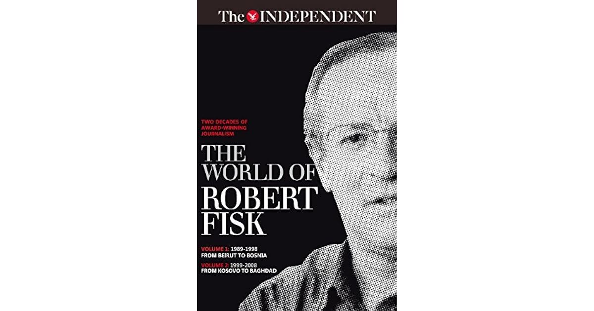 The world of Robert Fisk: Volume 1: 1989-1998 from Beirut to Bosnia ...