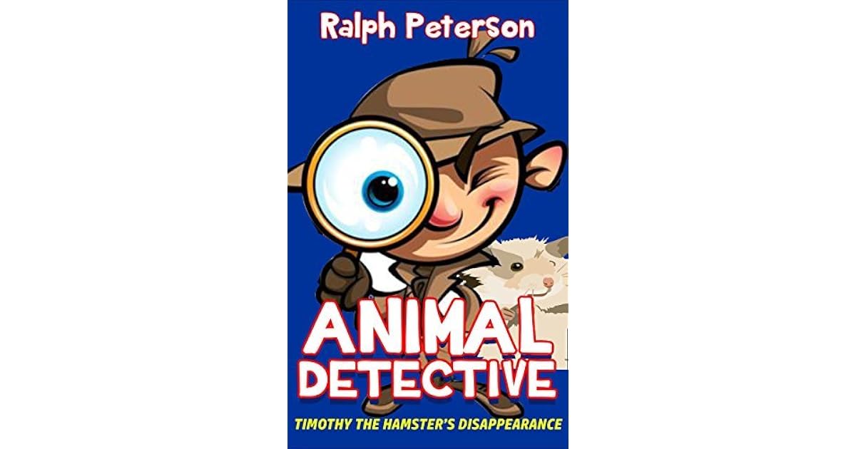 Animal Detective: Timothy the Hamster's Disappearance by Ralph Peterson