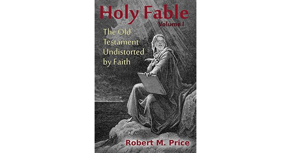 Holy Fable: The Old Testament Undistorted by Faith by Robert M. Price