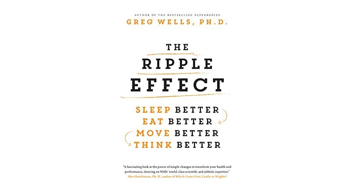 The Ripple Effect: Sleep Better, Eat Better, Move Better, Think Better ...